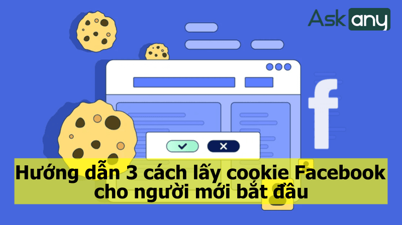 Hướng dẫn 3 cách lấy cookie Facebook cho người mới bắt đầu